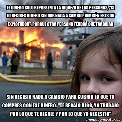 Meme Disaster Girl - el dinero solo representa la riqueza de las ...