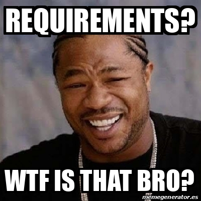 Meme Yo Dawg - rEQUIREMENTS? wtf IS THAT BRO? - 31792410