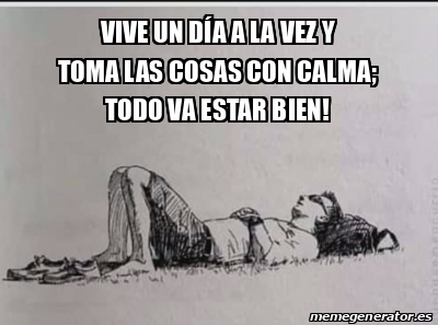 Meme Personalizado - Vive un día a la vez y toma las cosas con calma ...