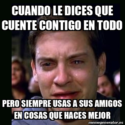 Meme crying peter parker - cuando le dices que cuente contigo en todo ...