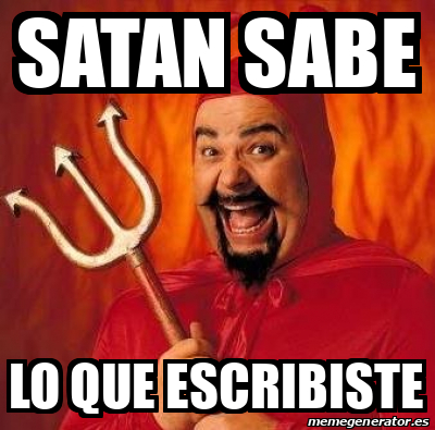 Meme Personalizado - satan sabe LO QUE ESCRIBISTE - 31793189