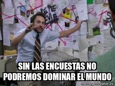 Meme Personalizado - sin las encuestas no podremos dominar el mundo ...