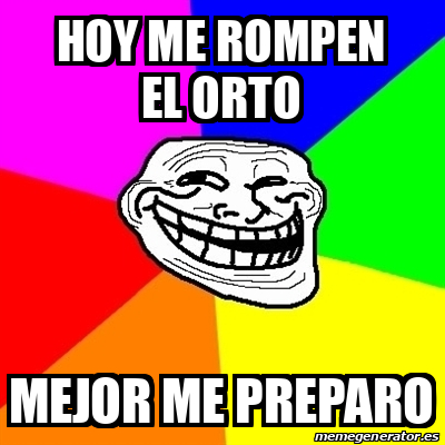 Meme Troll - Hoy me rompen el orto Mejor me preparo - 31793496
