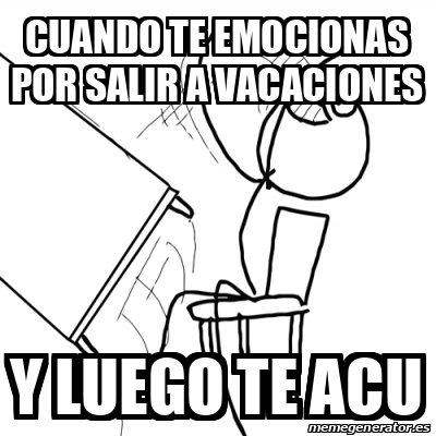 Meme Desk Flip Rage Guy - Cuando te emocionas por salir a vacaciones Y ...