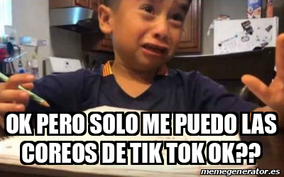 Meme Personalizado - Ok pero solo me puedo las coreos de tik tok ok ...