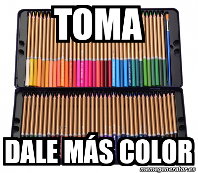 Meme Personalizado - Toma Dale más color - 31794055