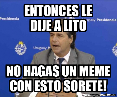 Meme Personalizado - Entonces le dije a Lito No hagas un meme con esto ...