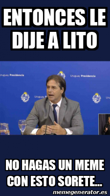 Meme Personalizado - Entonces le dije a Lito No hagas un meme con esto ...