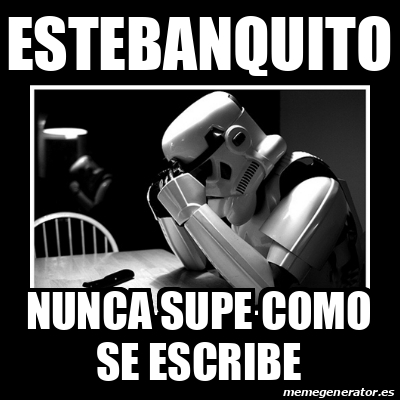 Meme Sad Trooper - estebanquito nunca supe como se escribe - 31794246