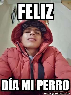 Meme Personalizado - Feliz Día mi perro - 31794342