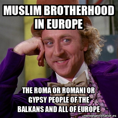 Meme Willy Wonka - Muslim Brotherhood in Europe The Roma or Romani or ...