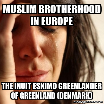 Meme Problems - Muslim Brotherhood in Europe The Inuit Eskimo ...