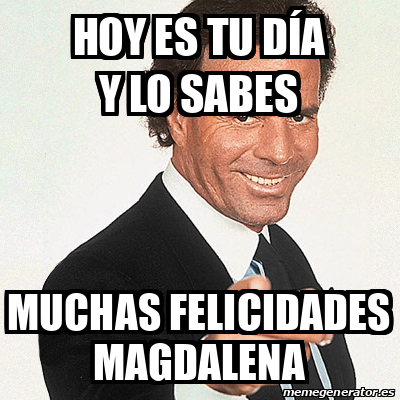 Meme Julio Iglesias - Hoy es tu DÍA y lo sabes MUCHAS FELICIDADES ...