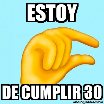 Meme Personalizado - Estoy De cumplir 30 - 31794678