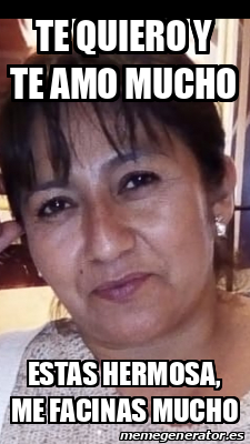 Meme Personalizado - Te quiero y te amo mucho ESTAS HERMOSA, ME FACINAS MUCHO - 31795011