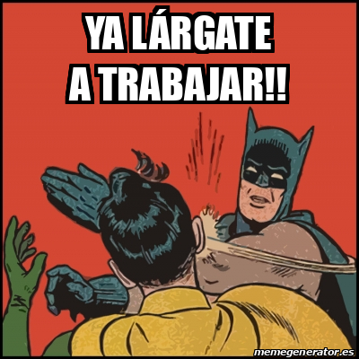 Meme Batman slaps Robin - Ya lárgate a trabajar!! - 31795168
