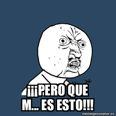 Meme Y U No - ¡¡¡pero que m... es esto!!! - 31795361