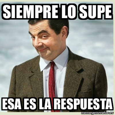 Meme Mr Bean - Siempre lo supe esa es la respuesta - 31795725