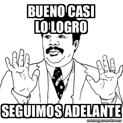 Meme Ay Si - bueno casi lo logro seguimos adelante - 31795728