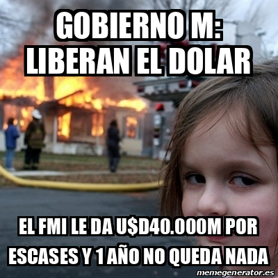 Meme Disaster Girl - Gobierno M: liberan el dolar El fmi le da u$d40 ...