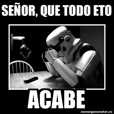 Meme Sad Trooper - Señor, que todo eto acabe - 31796058