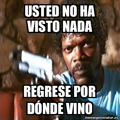 Meme Pulp Fiction - Usted no ha visto nada Regrese por dónde vino ...