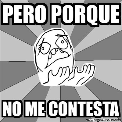 Meme Whyyy - pero porque no me contesta - 31796271