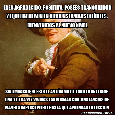Meme Joseph Ducreux - Eres agradecido, positivo, posees tranquilidad y ...