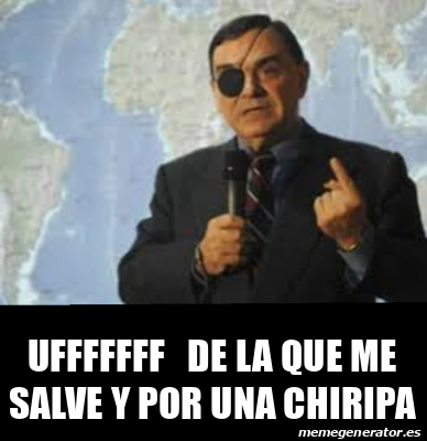 Meme Personalizado - Ufffffff De la que me salve y por una chiripa ...