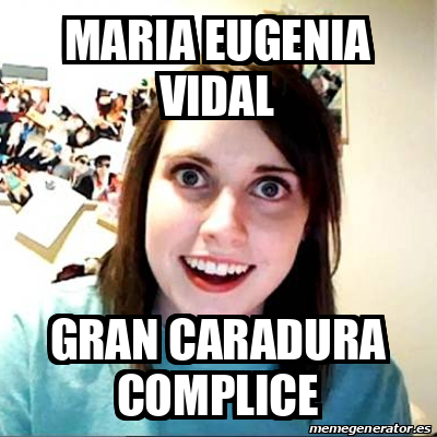 Meme Overly Attached Girlfriend - Maria eugenia vidal gran caradura ...
