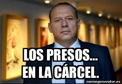 Meme Personalizado - LOS PRESOS... EN LA CÁRCEL. - 31796884