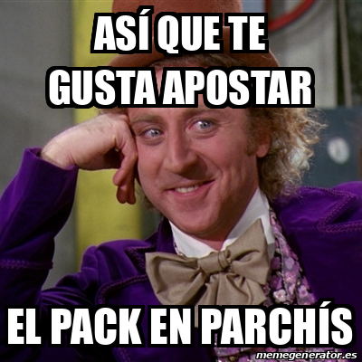 Meme Willy Wonka - Así que te gusta apostar El pack en Parchís - 31796961