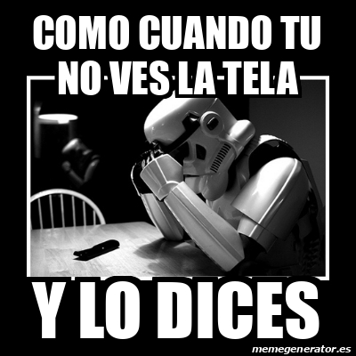 Meme Sad Trooper - como cuando tu no ves la tela y lo dices - 31796964