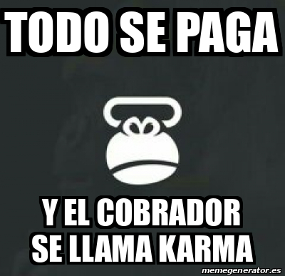 Meme Personalizado - todo se paga y el cobrador se llama karma - 31797138