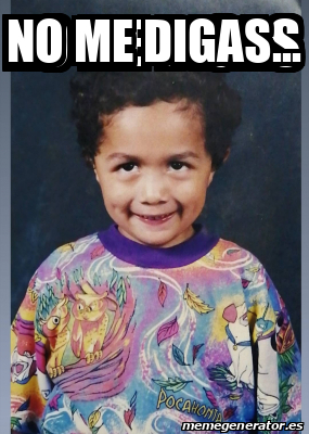 Meme Personalizado - No me digas... - 31797248