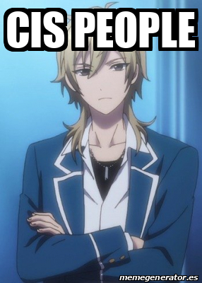 Meme Personalizado - cis people - 31797395