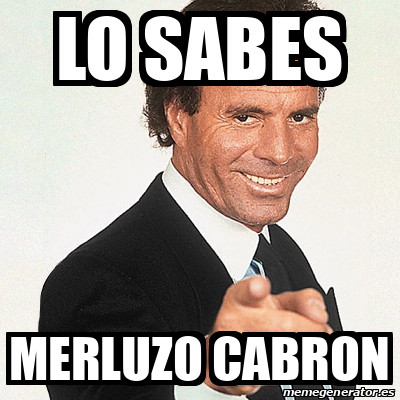 Meme Julio Iglesias - lo sabes merluzo cabron - 31797558