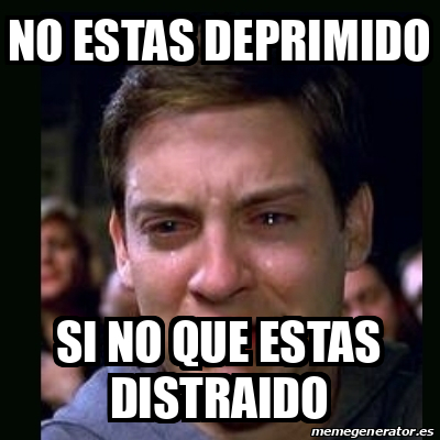 Meme crying peter parker - no estas deprimido si no que estas distraido - 31797562