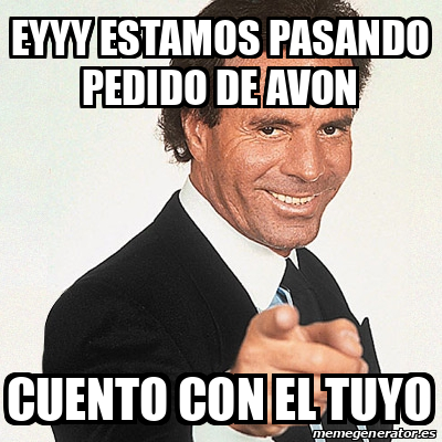 Meme Julio Iglesias - Eyyy estamos pasando pedido de AVON Cuento con el ...