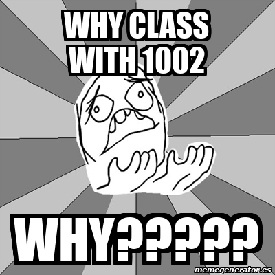 Meme Whyyy - why class with 1002 why????? - 31798158