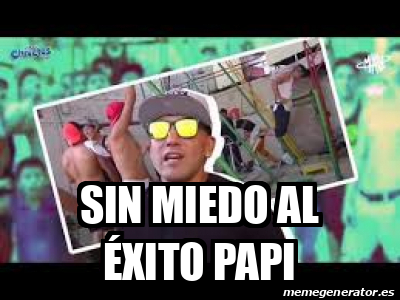 Meme Personalizado - SIN MIEDO AL ÉXITO PAPI - 31798255