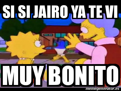 Meme Personalizado - Si si Jairo ya te vi Muy bonito - 31798427