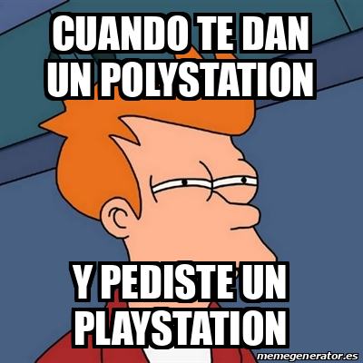 Meme Futurama Fry - CUANDO TE DAN UN POLYSTATION Y PEDISTE UN ...
