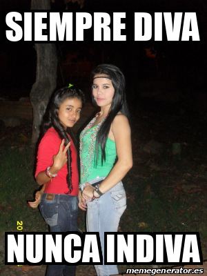Meme Personalizado - siempre diva nunca indiva - 31798522