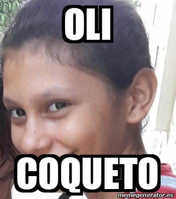 Meme Personalizado - oli coqueto - 31798605