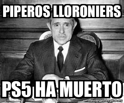 Meme Personalizado - PIPEROS LLORONIERS PS5 ha muerto - 31799140