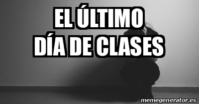 Meme Personalizado - el último día de clases - 31799280