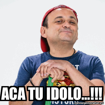 Meme Personalizado - Aca tu idolo...!!! - 31799533