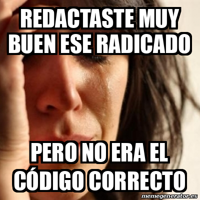 Meme Problems - Redactaste muy buen ese radicado pero no era el código ...