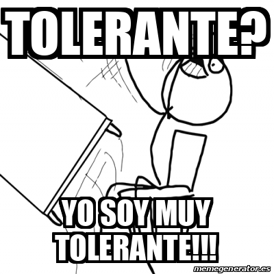 Meme Desk Flip Rage Guy - Tolerante? Yo soy muy tolerante!!! - 31799734